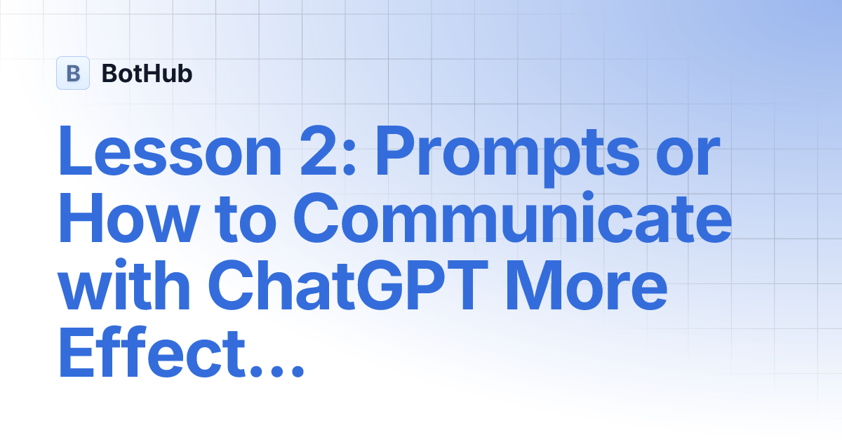 Lesson 2: Prompts or How to Communicate with ChatGPT More Effectively | BotHub