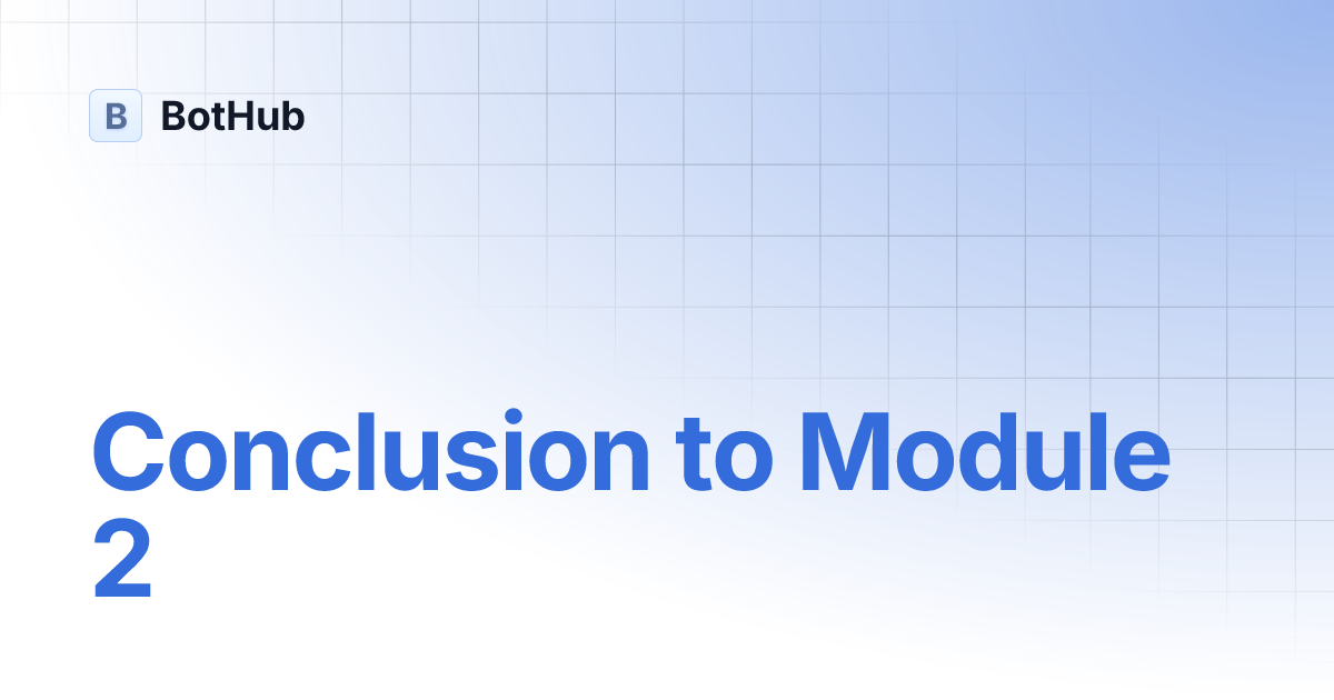 Conclusion to Module 2 | BotHub
