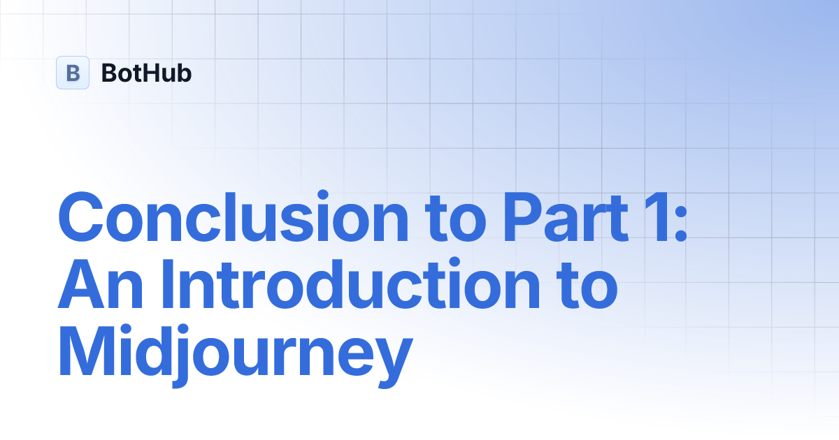 Conclusion to Part 1: An Introduction to Midjourney | BotHub