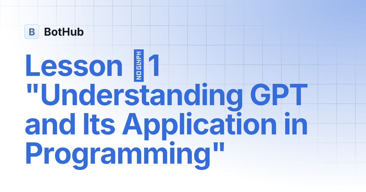Lesson №1 "Understanding GPT and Its Application in Programming" | BotHub