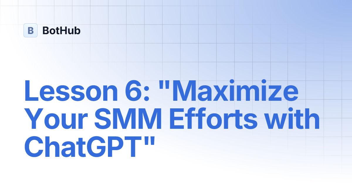 Lesson 6: "Maximize Your SMM Efforts with ChatGPT" | BotHub