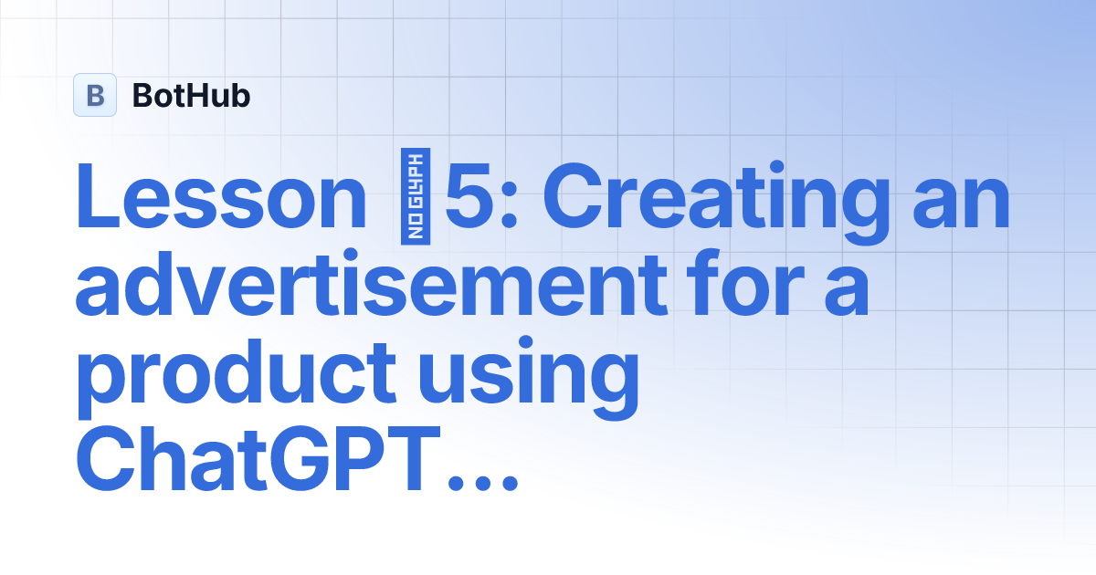 Lesson №5: Creating an advertisement for a product using ChatGPT. | BotHub