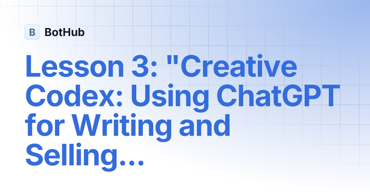 Lesson 3: "Creative Codex: Using ChatGPT for Writing and Selling Books" | BotHub