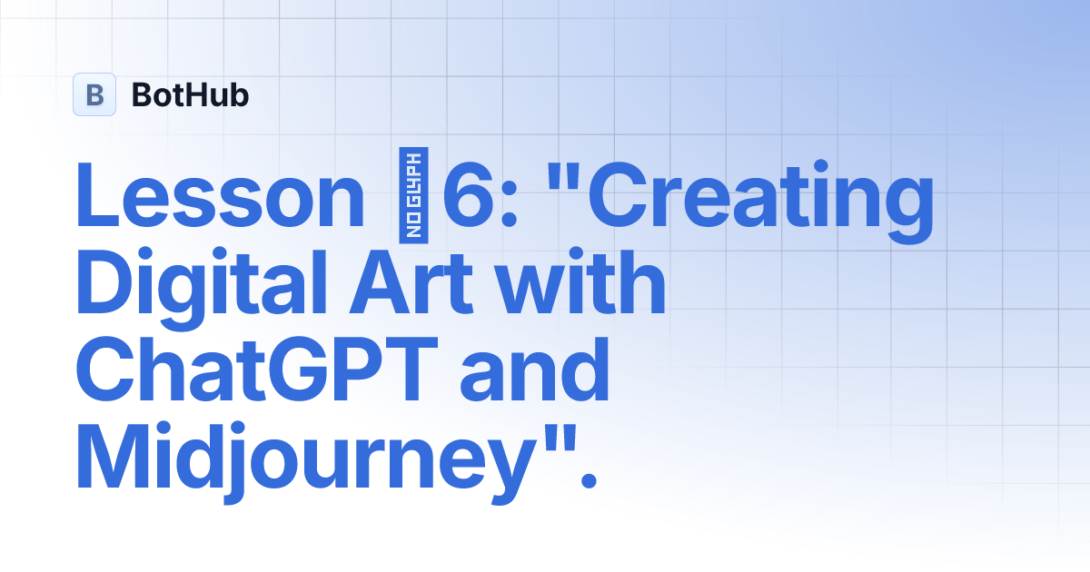 Lesson №6: "Creating Digital Art with ChatGPT and Midjourney". | BotHub