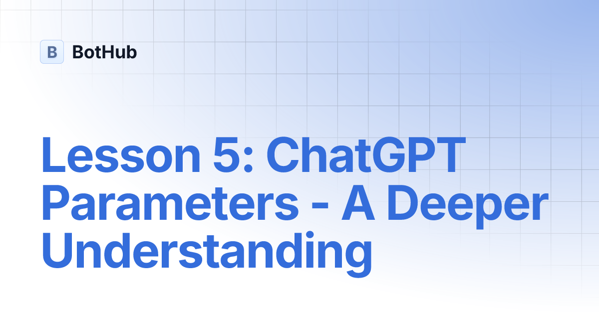 Lesson 5: ChatGPT Parameters - A Deeper Understanding | BotHub