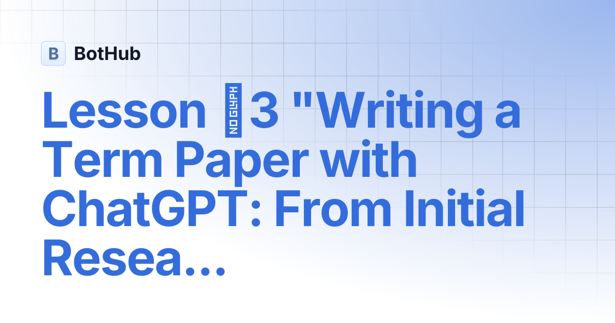 Lesson №3 "Writing a Term Paper with ChatGPT: From Initial Research to ...